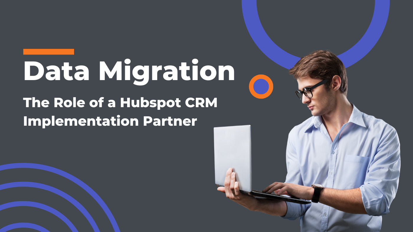 The Role of a Hubspot CRM Implementation Partner in Data Migration